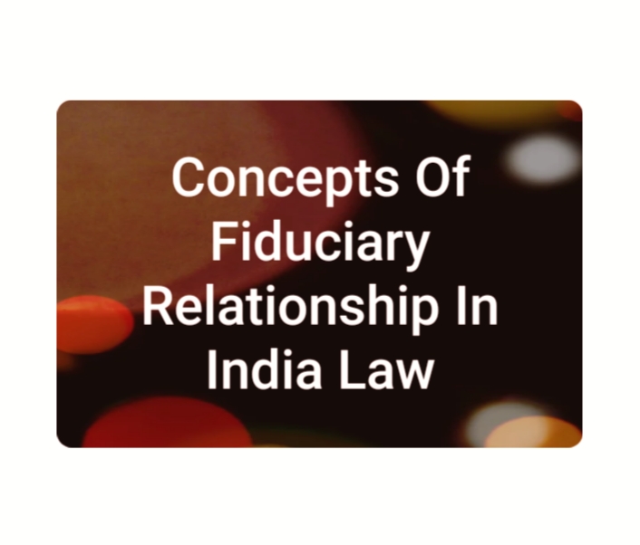 Concepts of Fiduciary Relationship In Indian Laws