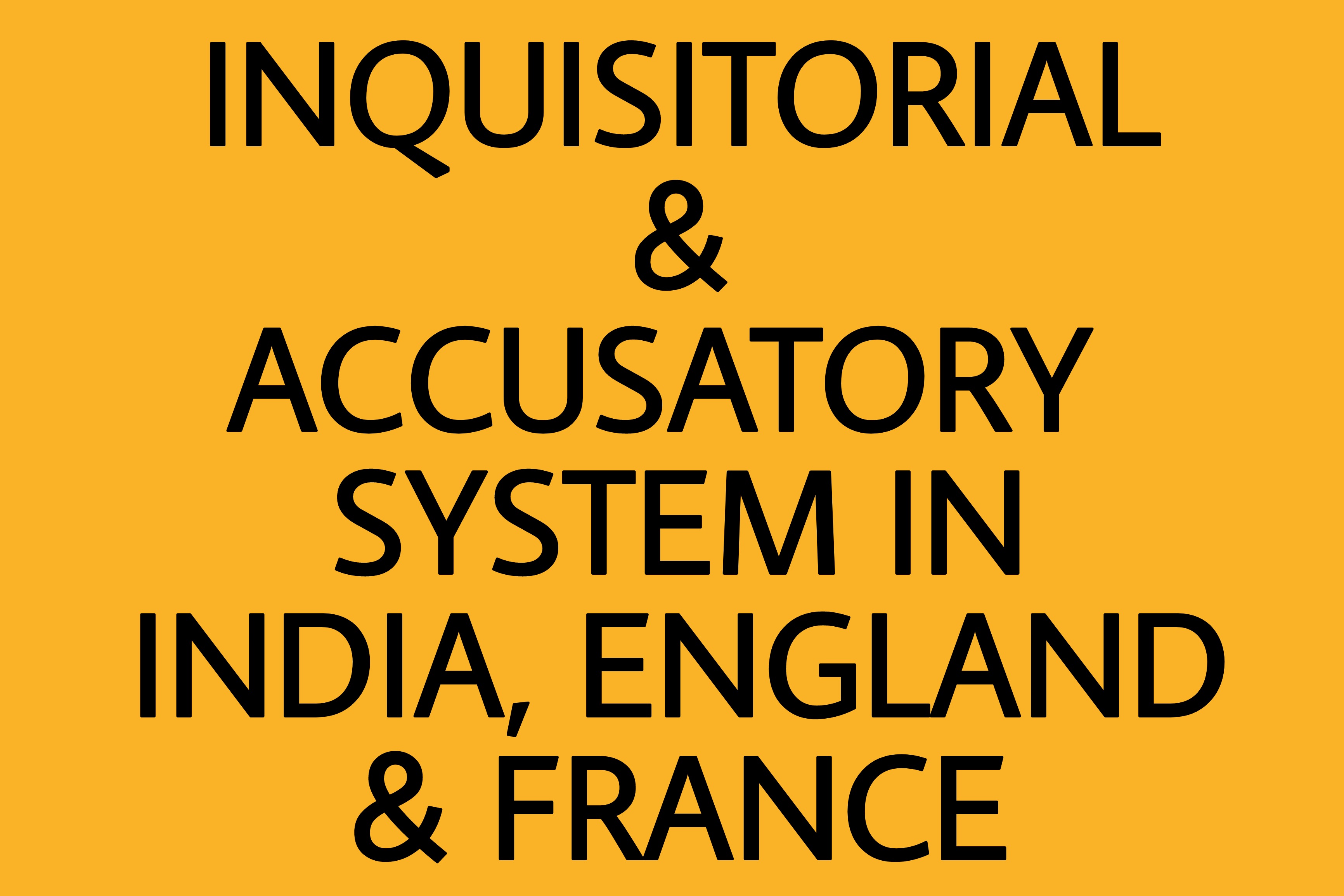 Inquisitorial and Accusatory System of Trial in India, England and France